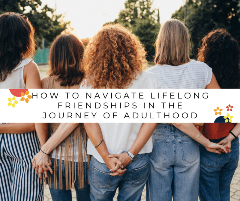 How to Navigate Lifelong Friendships in the Journey of Adulthood ...